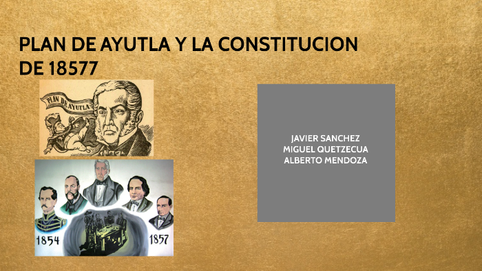 PLAN DE AYUTLA Y LA CONSTITUCION DE 1857 by Beto Mendoza on Prezi