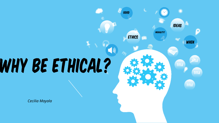 Why be ethical? by Cecilic Mayala on Prezi