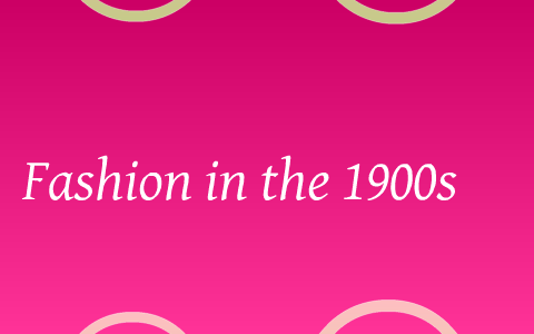 Fashion Fads in the 1900s by Olga Laskin on Prezi