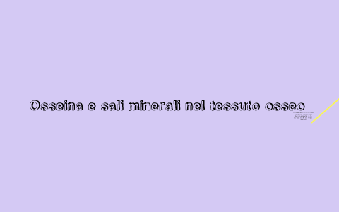 Osseina e sali minerali nel tessuto osseo by Alessia De Liso on Prezi