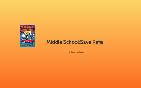 Middle School: Save Rafe by Conner Htchinson on Prezi