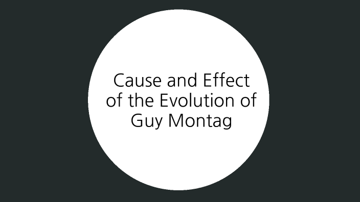Cause and Effect of the Evolution of Guy Montag by Joseph Shin on Prezi