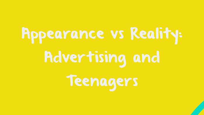 Appearence vs Reality: Advertising and Teeneagers by Abby Wood on Prezi