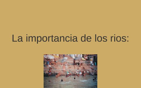 La importancia de los rios: by rafael murrieta on Prezi