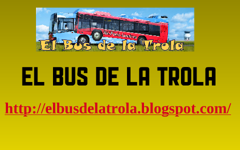 El Bus de la Trola by El Bus de la Trola on Prezi