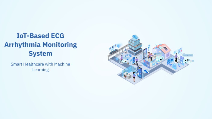 IoT-Based ECG Arrhythmia Monitoring System by Ashutosh Kumar on Prezi