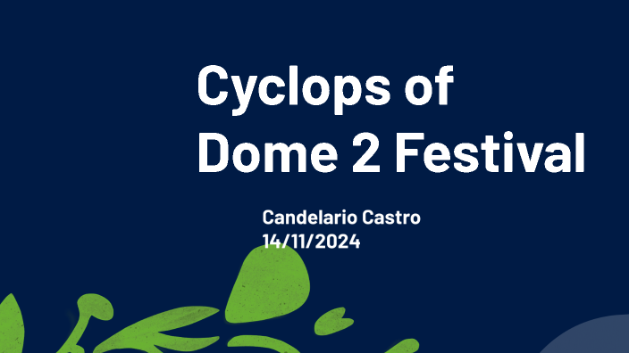 Cyclops of Dome 2 Festival by Candelario Castro on Prezi
