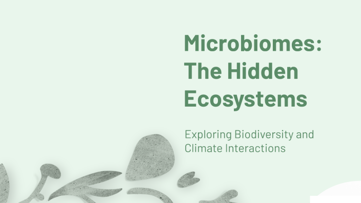 Microbiomes: The Hidden Ecosystems by zoey bornman on Prezi