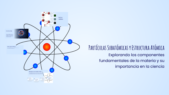 Partículas Subatómicas y Estructura Atómica by Iván Bautista on Prezi