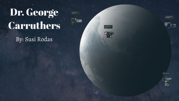 Dr. George Carruthers by Susi on Prezi