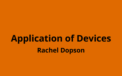 Applications of Devices by Rachel Dopson on Prezi
