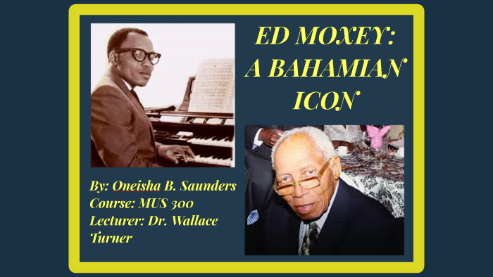 ED MOXEY: A BAHAMIAN ICON by Oneisha Saunders on Prezi