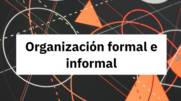 ORGANIZACIO FORMAL E INFORMAL by RAYMUNDO ROGELIO ALEMAN MONTES on Prezi