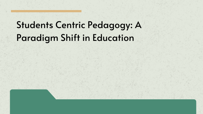 Students Centric Pedagogy: A Paradigm Shift in Education by vinika ...