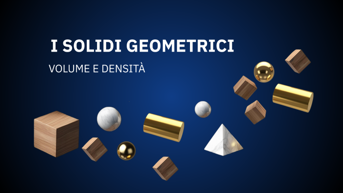 I SOLIDI_VOLUME E DENSITÀ by on Prezi