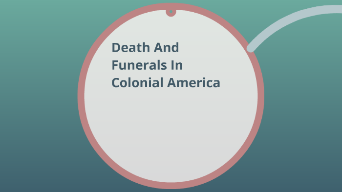 Death And Funerals In Colonial America by jenna indelicato on Prezi