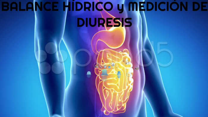 BALANCE HÍDRICO, MEDICIÓN DE DIURESIS by on Prezi