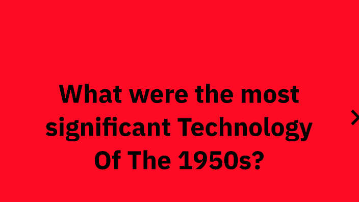 What were the most significant Technology Of The 1950s? by chloe thomas ...