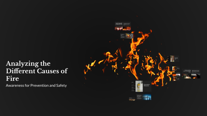 Analyzing the Different Causes of Fire by Heather Smith on Prezi
