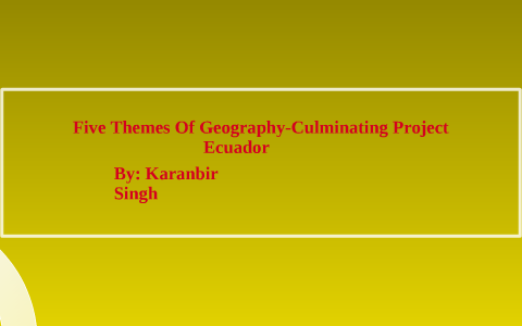 Five Themes Of Geography-Culminating Project Ecuador by Karanbir Singh ...