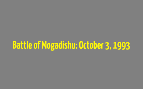 Battle of Mogadishu: October 3, 1993 by Zach Karraker on Prezi