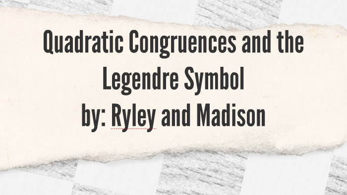 Quadratic Congruences and the Legendre Symbol by Madison Lewis on Prezi