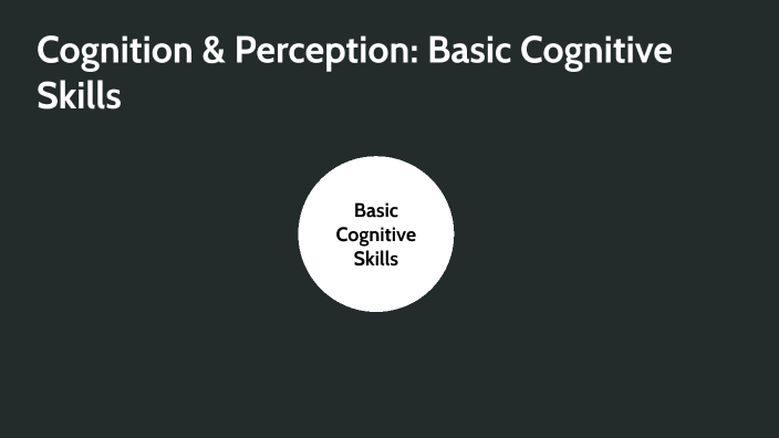 Cogn & Per: Basic Cognitive Skills by Lucia Flores on Prezi