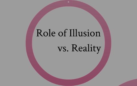 Illusion vs Reality by Samira Holloway on Prezi