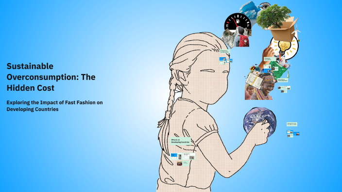 Sustainable Overconsumption: The Hidden Cost by lily chamberlain on Prezi