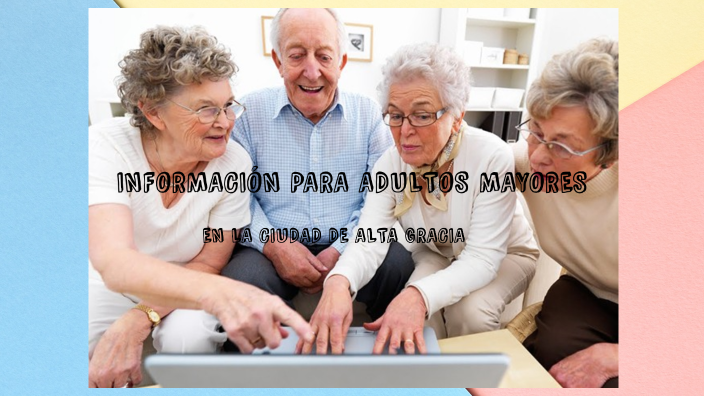 INFORMACIÓN PARA ADULTOS MAYORES by julieta chiora on Prezi