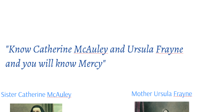 Catherine McAuley and Ursula Frayne by Francesca Perri on Prezi