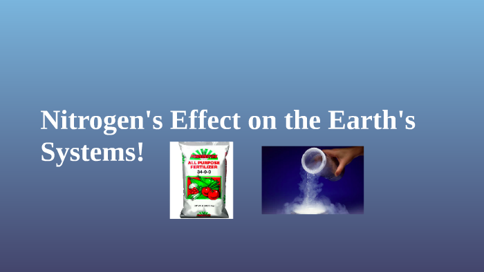 Nitrogen's Effect on the Earth's Systems! by Erica K. on Prezi