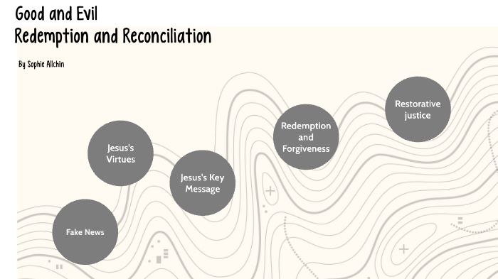 Good and Evil - Redemption and Reconciliation by Sophie Allchin on Prezi