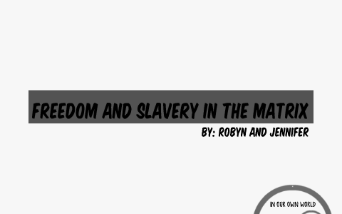 Freedom and Slavery in the Matrix by Robyn Birch on Prezi