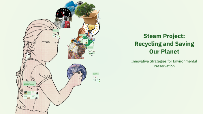 Steam Project: Recycling and Saving Our Planet by D D on Prezi
