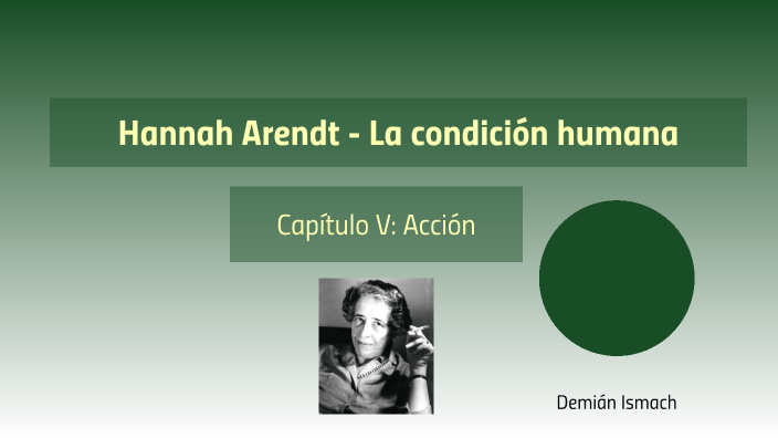 La Condición Humana. Cap. 5: La acción. by Demián Ismach on Prezi