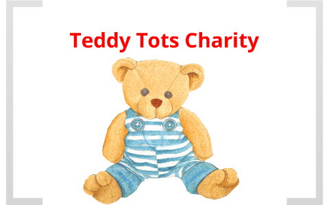 Teddy Tots Charity by Naomi Masih on Prezi