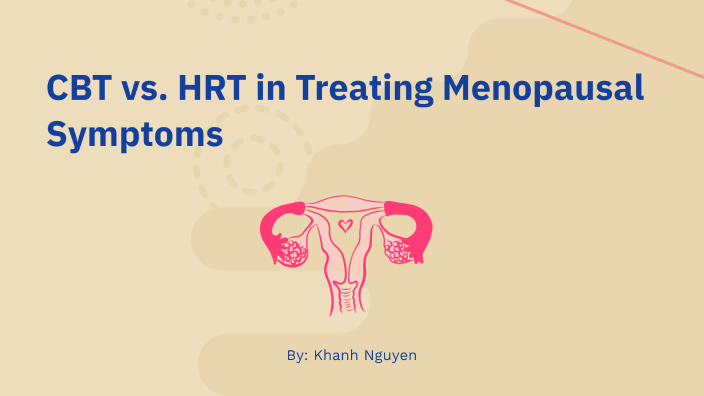 CBT vs. HRT in Treating Menopausal Symptoms by Khanh Nguyen on Prezi