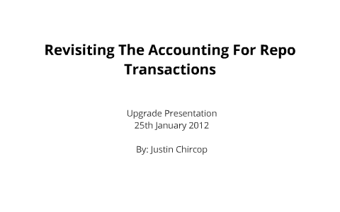 Revisiting The Accounting For Repo Transactions by just chir on Prezi