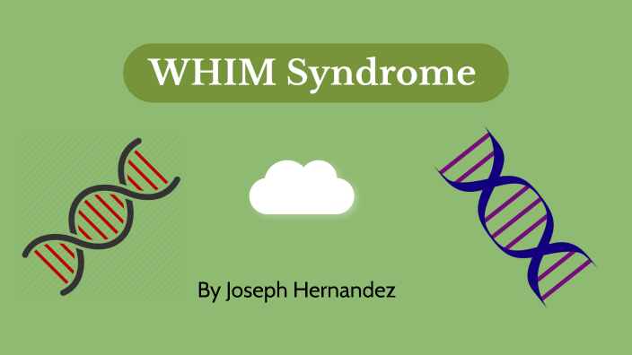 WHIM Syndrome by Joseph Hernandez on Prezi