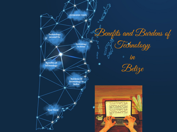 Benefits and Burdens of Technology in the Belize by Neptalie Canan on Prezi