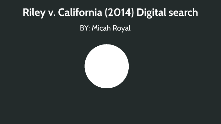 Riley v. California (2014) Digital search by Micah Royal on Prezi