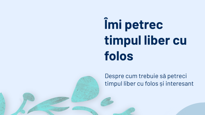 Îmi petrec timpul liber cu folos by Liviu Mardari on Prezi