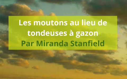 Les moutons au lieu de tondeuses à gazon by Miranda Stanfield on Prezi