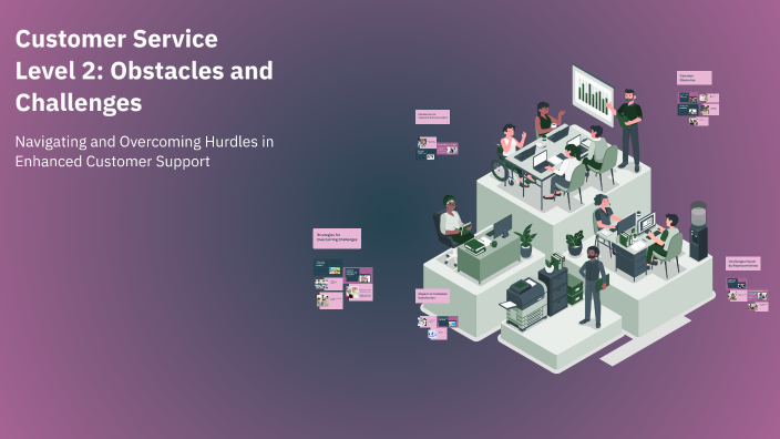 Customer Service Level 2: Obstacles and Challenges by Zunain Riaz on Prezi