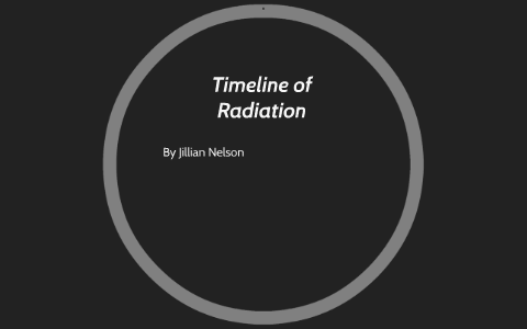 Timeline of Radiation by Jill Nelson on Prezi
