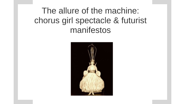 WEEK 9: The allure of the machine: chorus girl spectacles & futurist ...