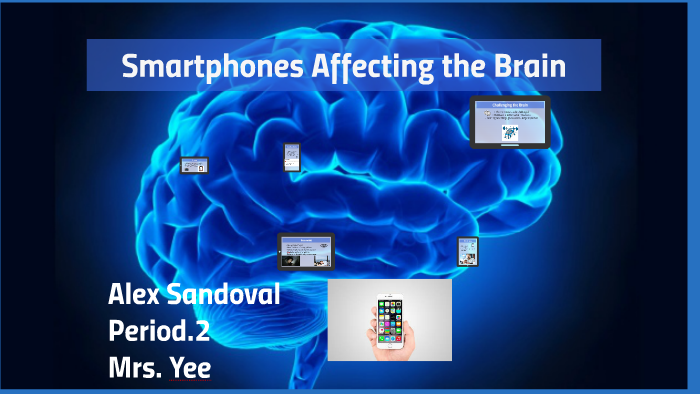 Smartphones Affecting the Brain by Alex Sandoval on Prezi
