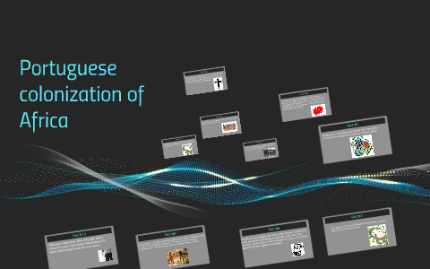 Portuguese colonization of Africa by Brandon Bemis on Prezi