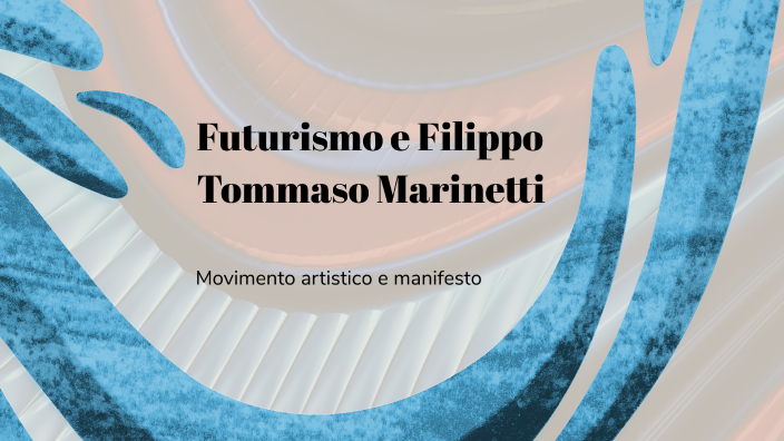 Futurismo e Filippo Tommaso Marinetti by Marco Bellini on Prezi